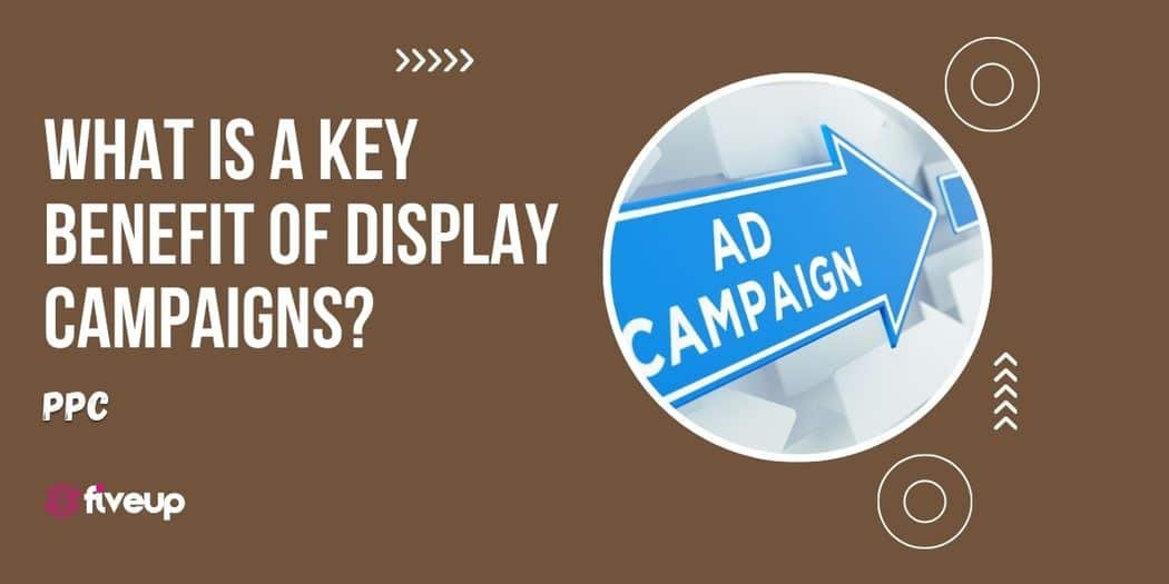 How to Maximise Conversions: What is a key benefit of display campaigns ...