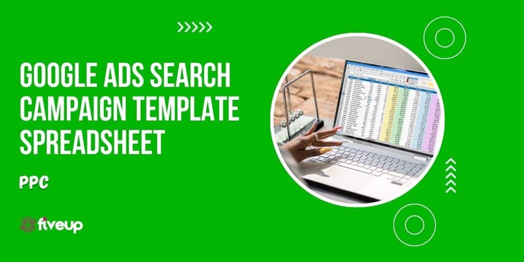 Google Ads Planning Spreadsheet - Search Campaign Template - FiveUp ...